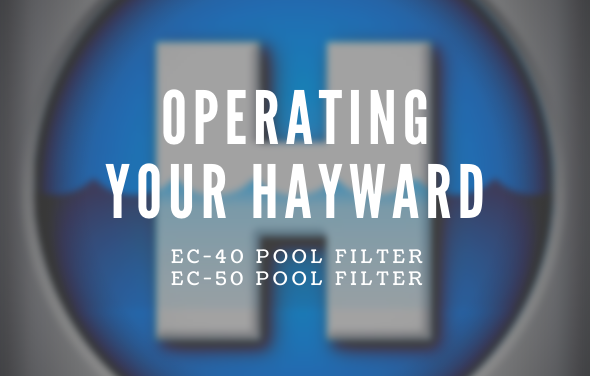 Operating your Hayward EC-40/EC-50 Pool Filter – The Pool Factory