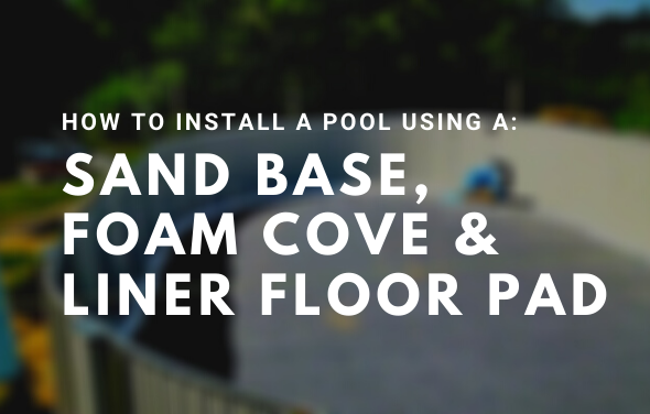Installing a Pool with a Sand Base, Foam Cove and a Liner Floor Pad ...
