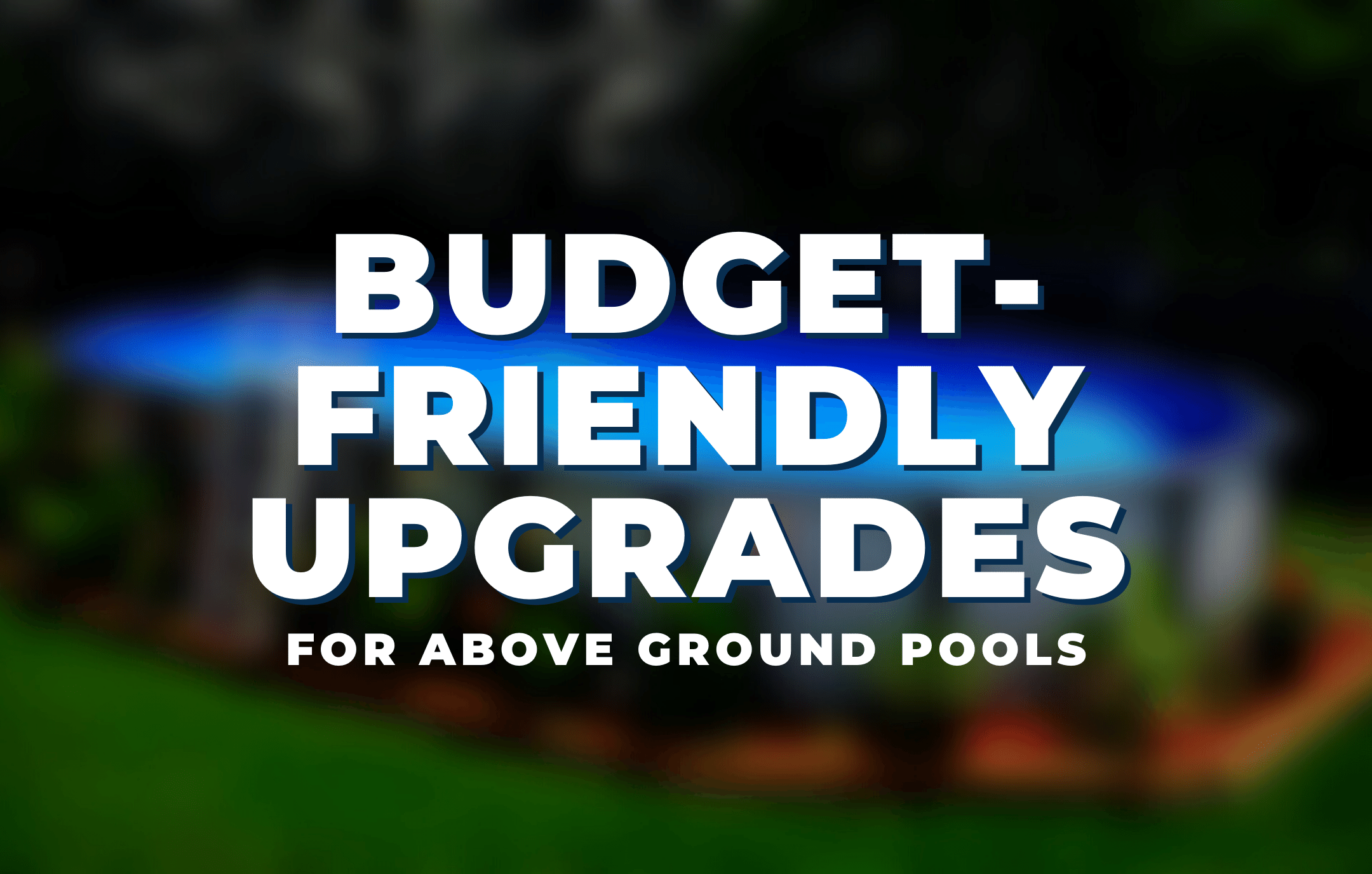 Budget-Friendly Above Ground Pool Upgrades: Enhance Your Pool – The ...