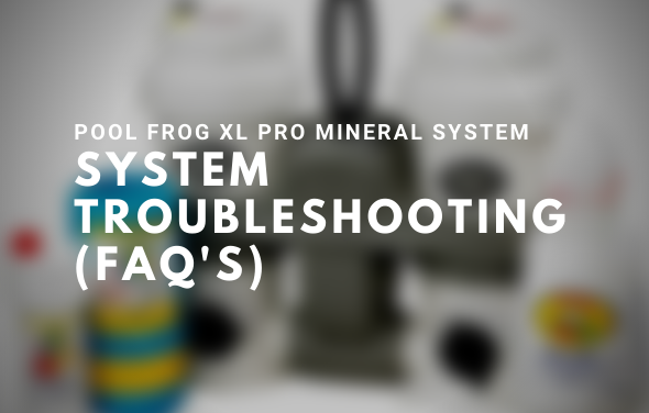 Pool Frog XL Pro Mineral System Troubleshooting FAQs – The Pool Factory