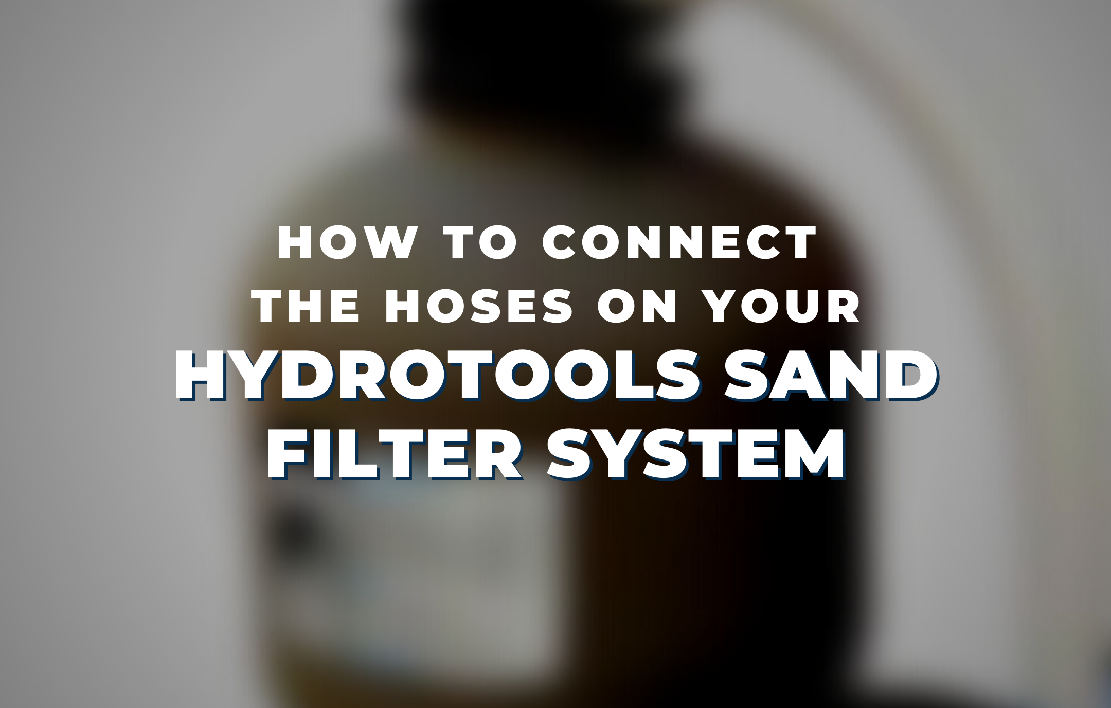 How To Connect the Hoses on Your Hydrotools Sand Filter System – The ...