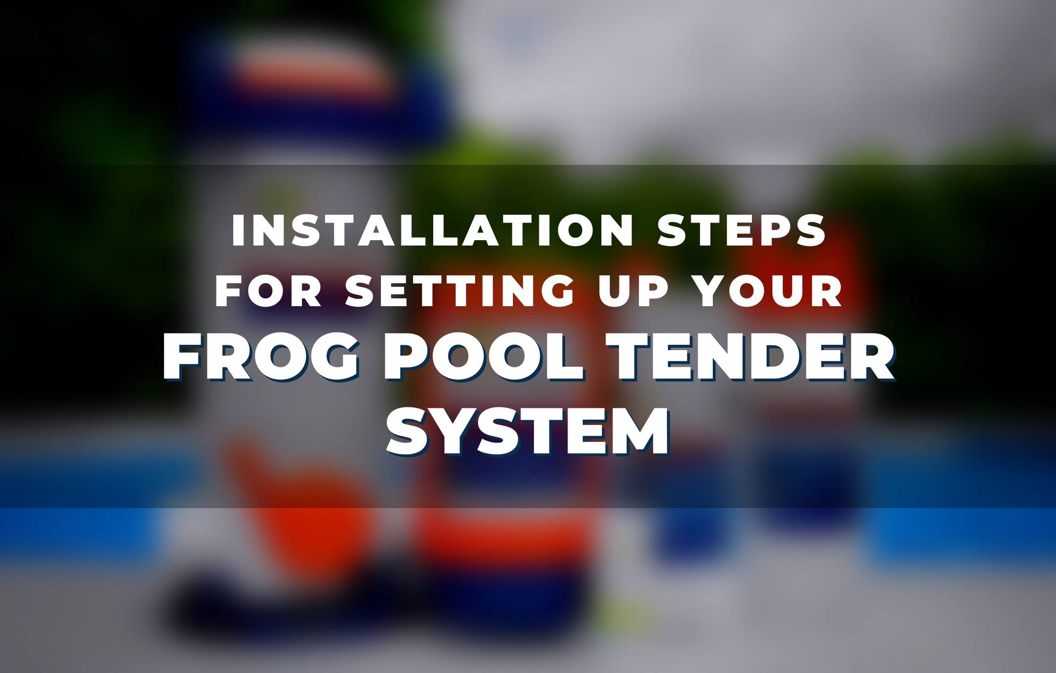 Installation Steps For Setting Up Your Frog Pool Tender System – The ...