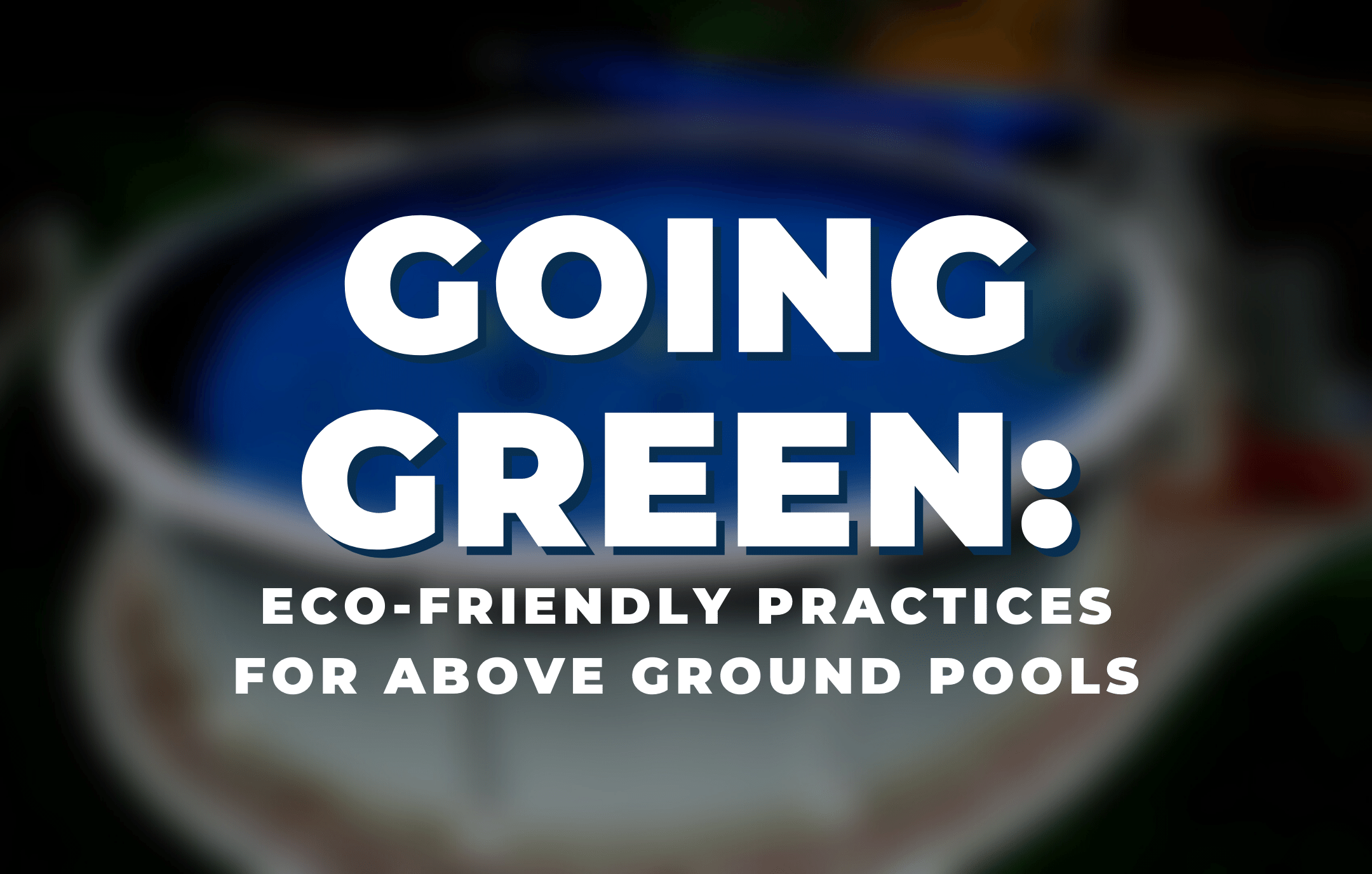 Eco-Friendly Above Ground Pools: Embrace Sustainability – The Pool Factory