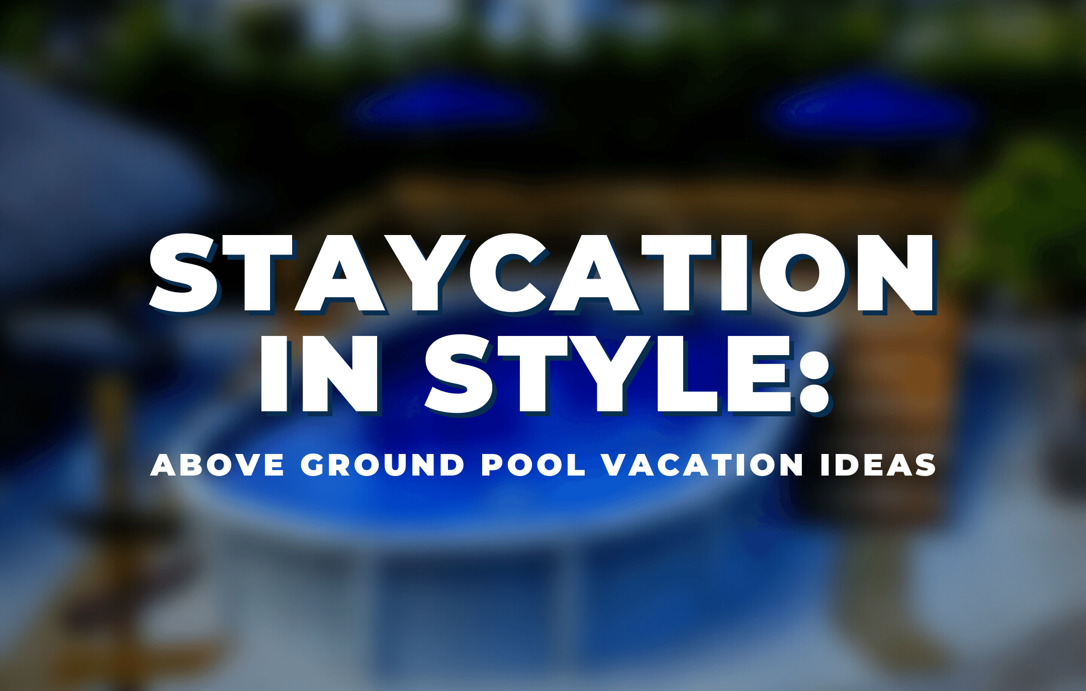 Above Ground Pool Staycation: Create a Resort in Your Backyard – The ...