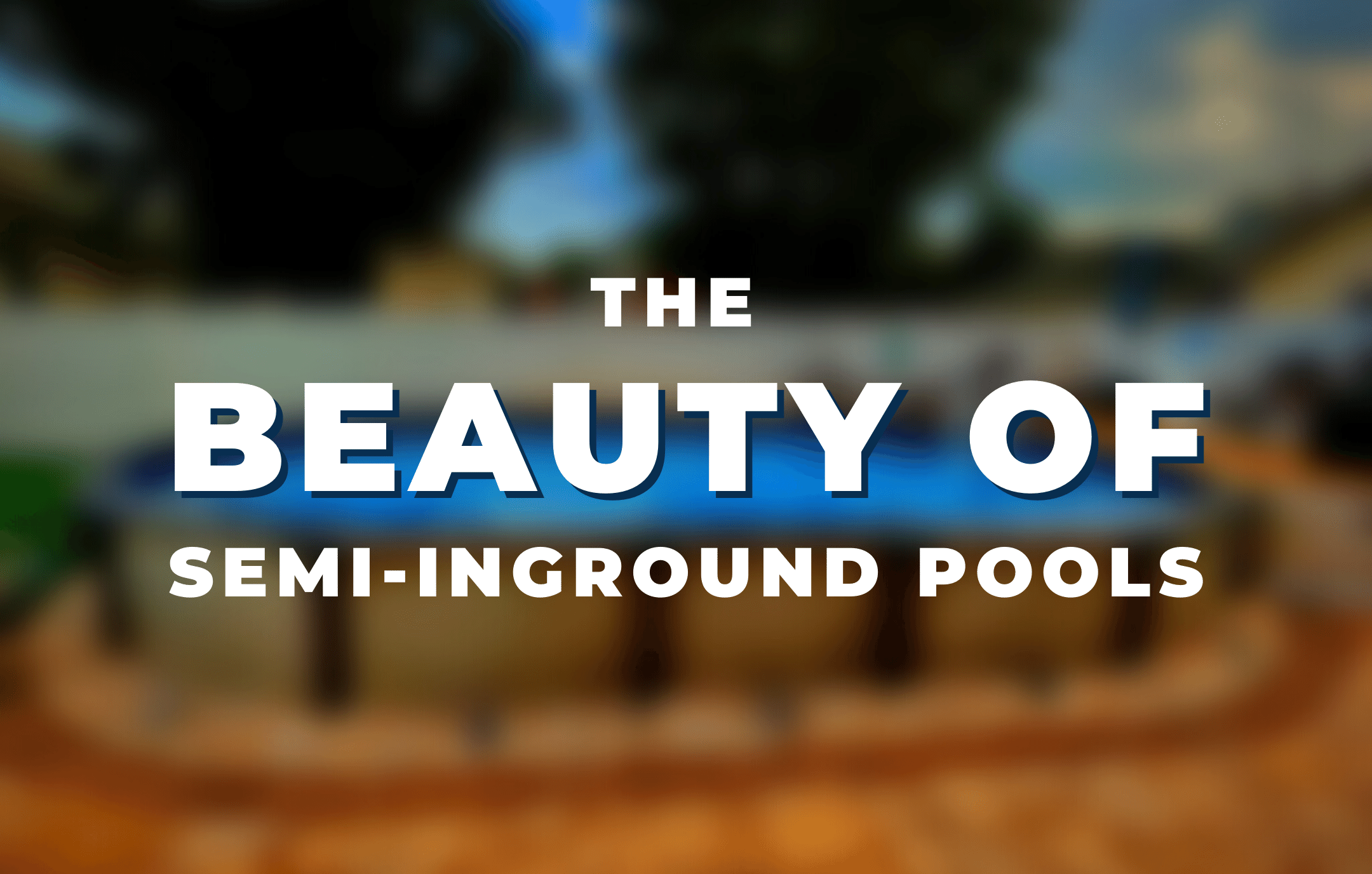 Semi-Inground Pools: Blending Beauty and Functionality – The Pool Factory